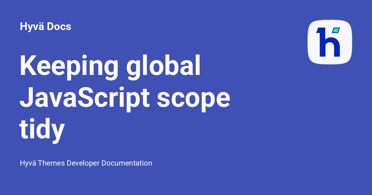 Keeping global JavaScript scope tidy - Hyvä Docs